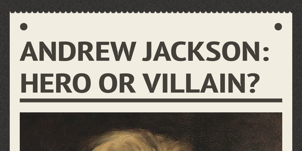 Andrew Jackson: Hero or VIllain? by Jocelynn Mitchell - Infogram